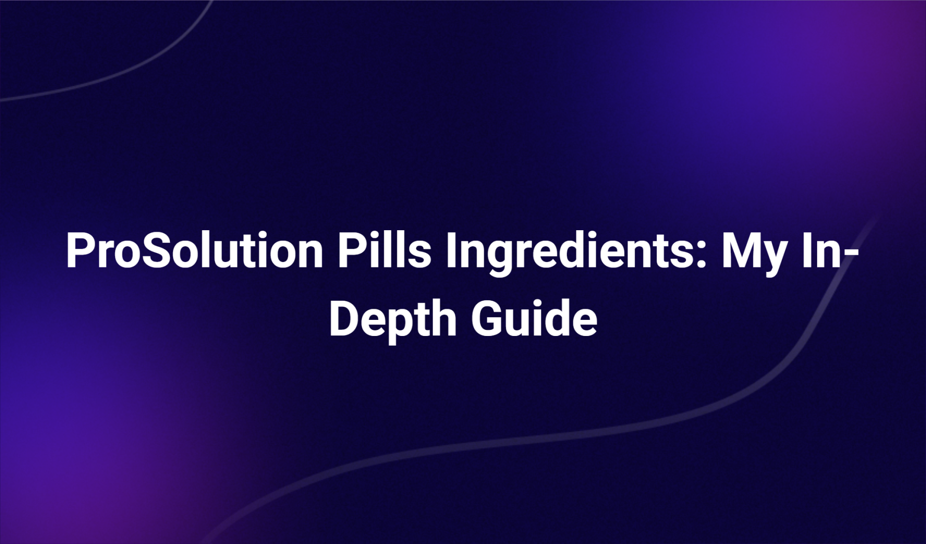 ProSolution Pills Ingredients: My In-Depth Guide